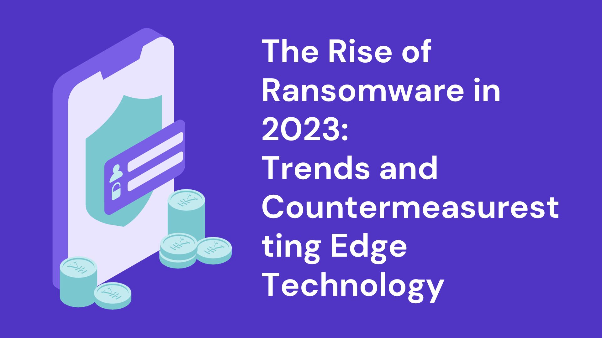 The Rise of Ransomware in 2023: Trends and Countermeasures – Orbus International